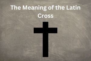 The Meaning Of The Latin Cross - SymbolScholar